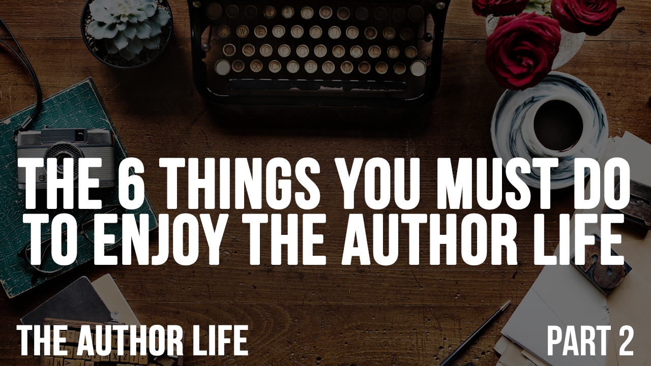 The 6 things you must do to enjoy the author life (part 2). - The ...