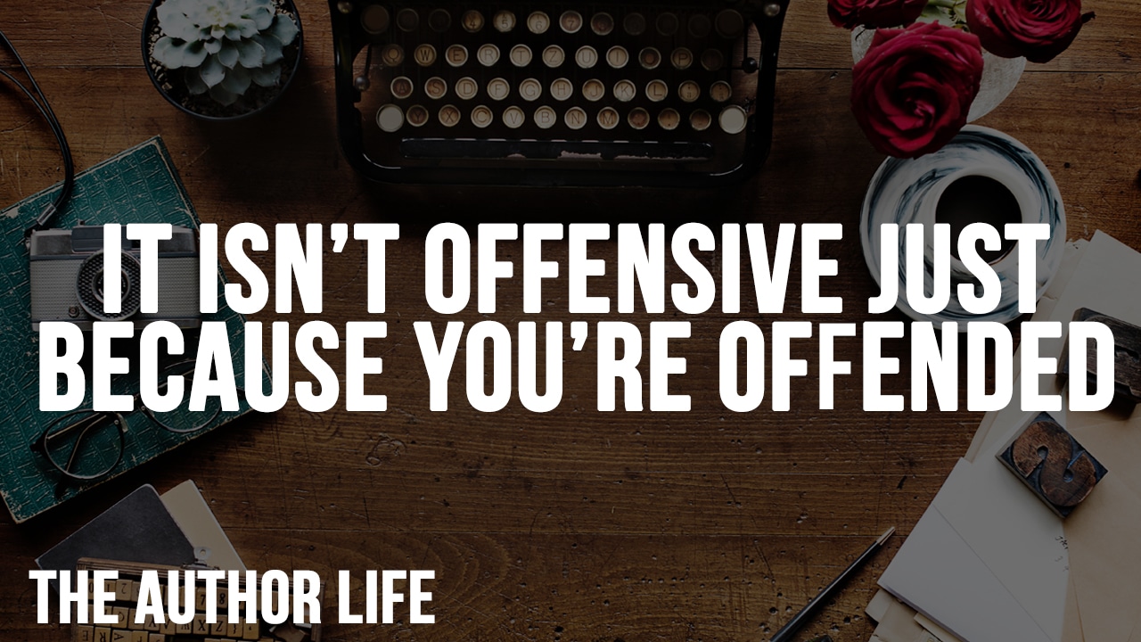 It isn’t offensive just because you’re offended. - The Author Life