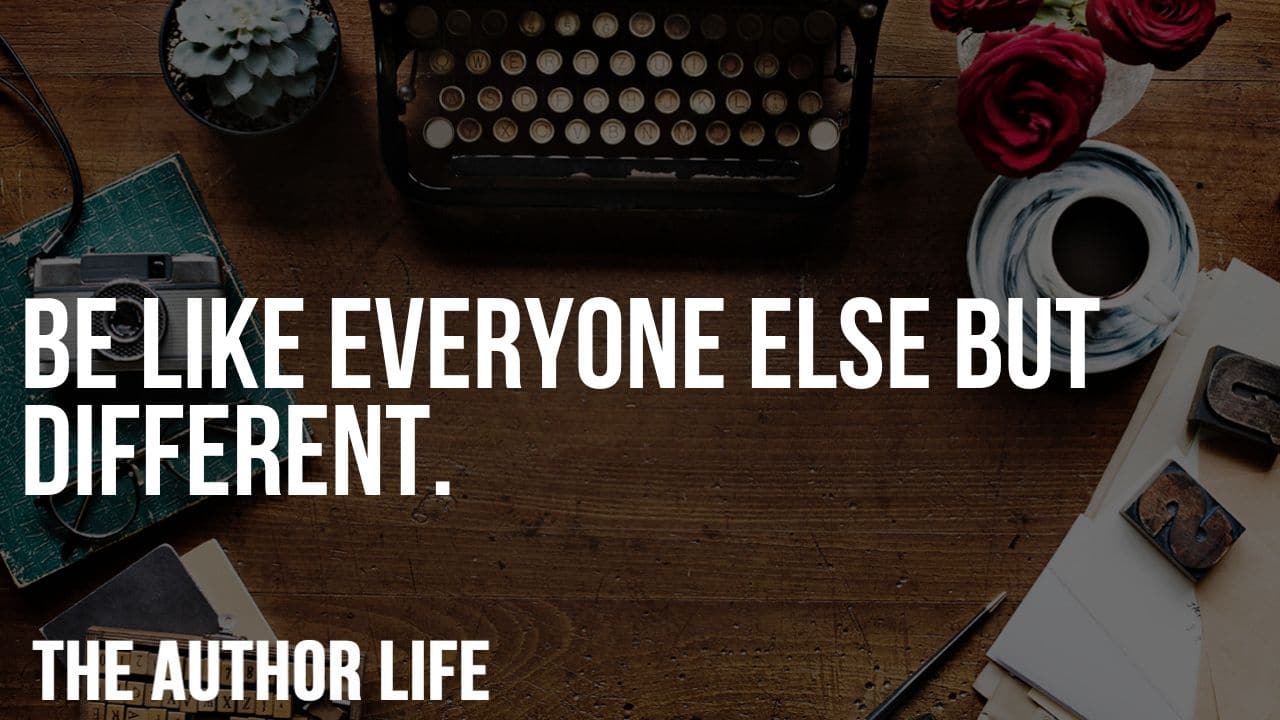 Be like everyone else but different. - The Author Life
